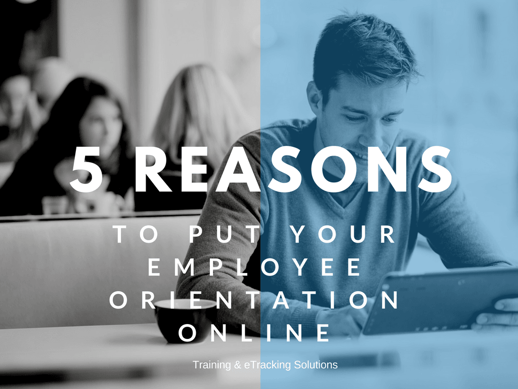 5 Reasons to Put your Employee Orientation Online | Training & eTracking Solutions